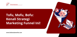 Tofu, Mofu, Bofu: Kenali Strategi Marketing Funnel Ini!